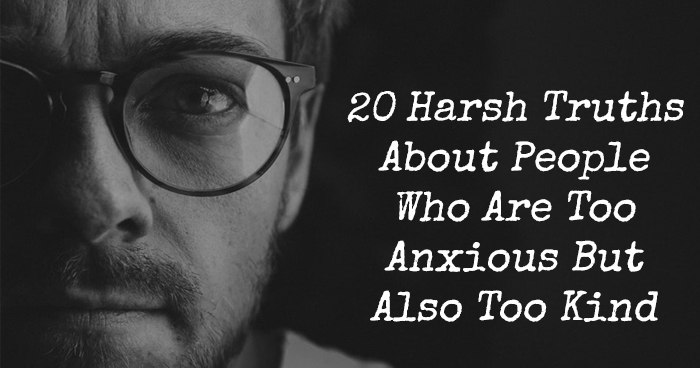 20 Harsh Truths About People Who Are Too Anxious But Also Too Kind