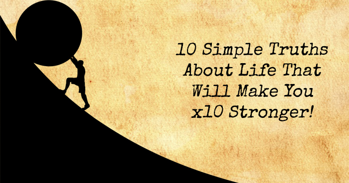10 Simple Truths About Life That Will Make You x10 Stronger