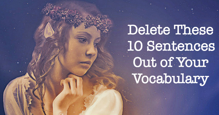 10 Toxic Sentences You Need To Delete Out Of Your Vocabulary