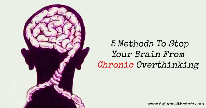 5 Methods To Stop Your Brain From Chronic Overthinking