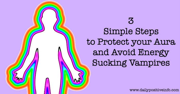 Follow These Simple Steps to Protect your Aura and Avoid Energy Sucking ...