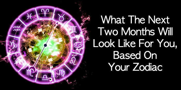 What The Next Two Months Will Look Like For You, Based On Your Zodiac