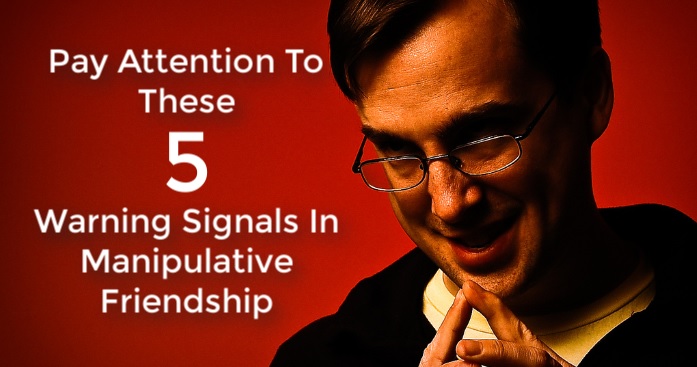 Pay Attention To These 5 Warning Signals In Manipulative Friendship